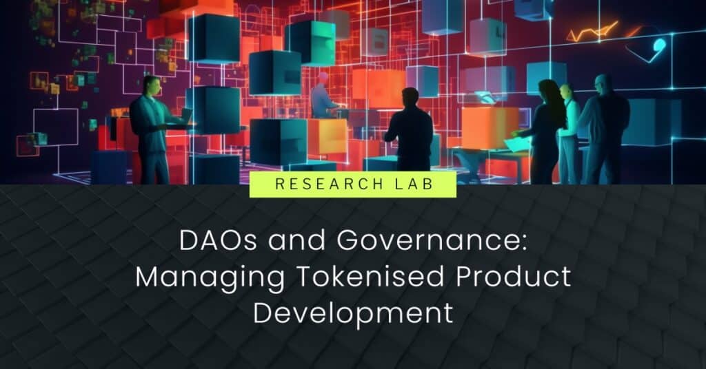 DAOs and Governance: Managing Tokenised Product Development